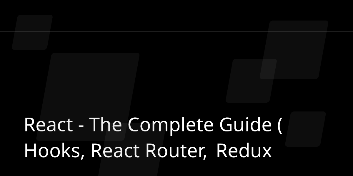 React The Complete Guide Hooks React Router Redux React Libraries